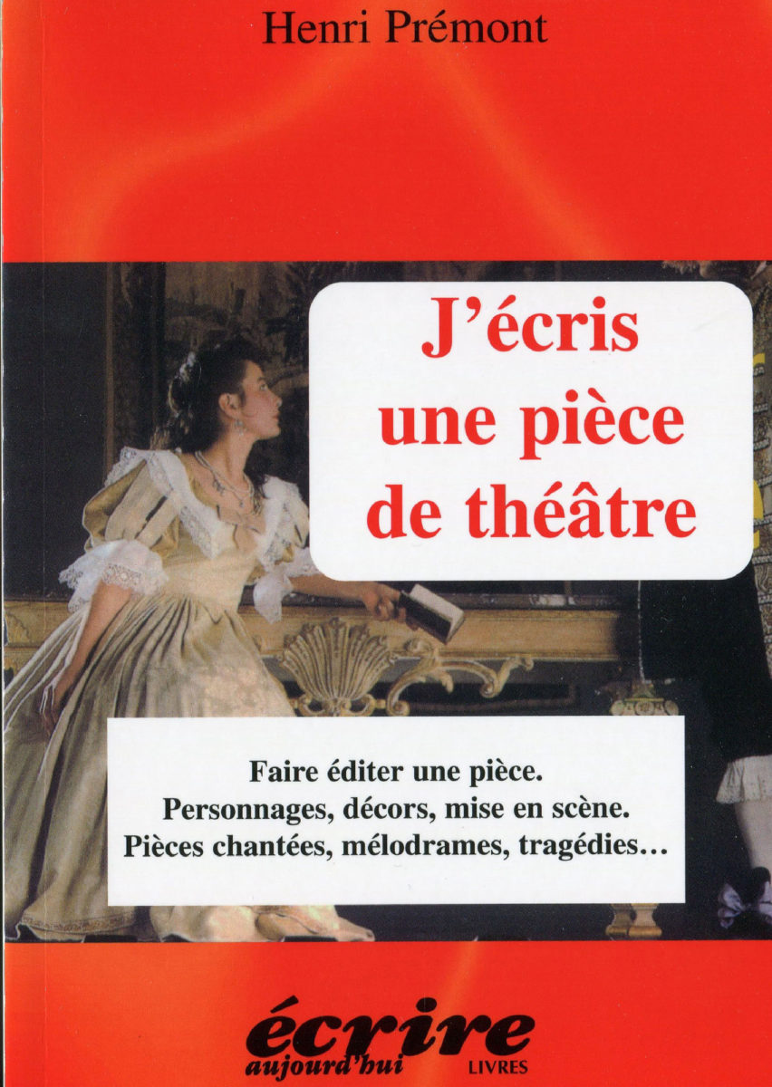 J’écris une pièce de théâtre - Henri Prémont – ECRIRE AUJOURD'HUI